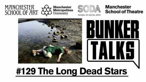The Long Dead Stars – Bunker Talk #129 – Manchester School of Art