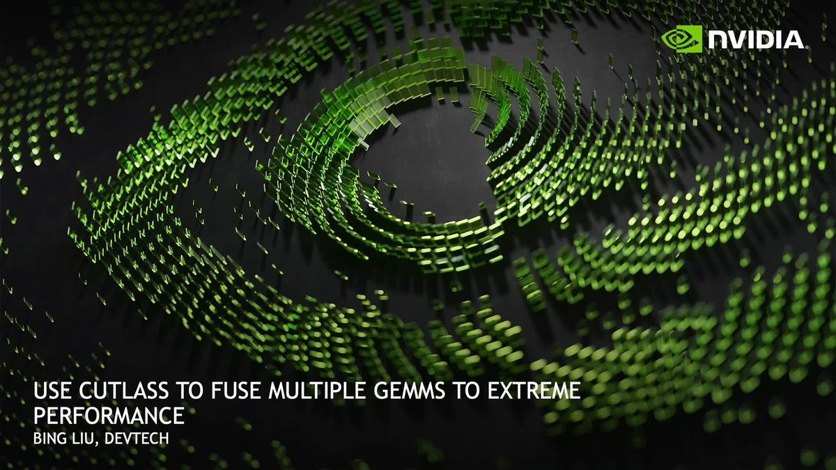 使用 Cutlass 融合多个 Gemm 实现非凡性能 Use Cutlass To Fuse Multiple Gemms To Extreme Performance Gtc