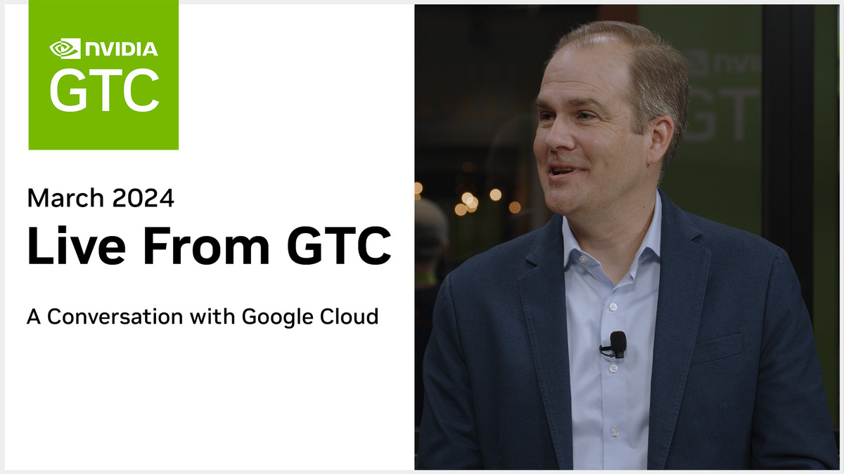 Live from GTC: A Conversation with Google Cloud | GTC 24 2024 | NVIDIA ...