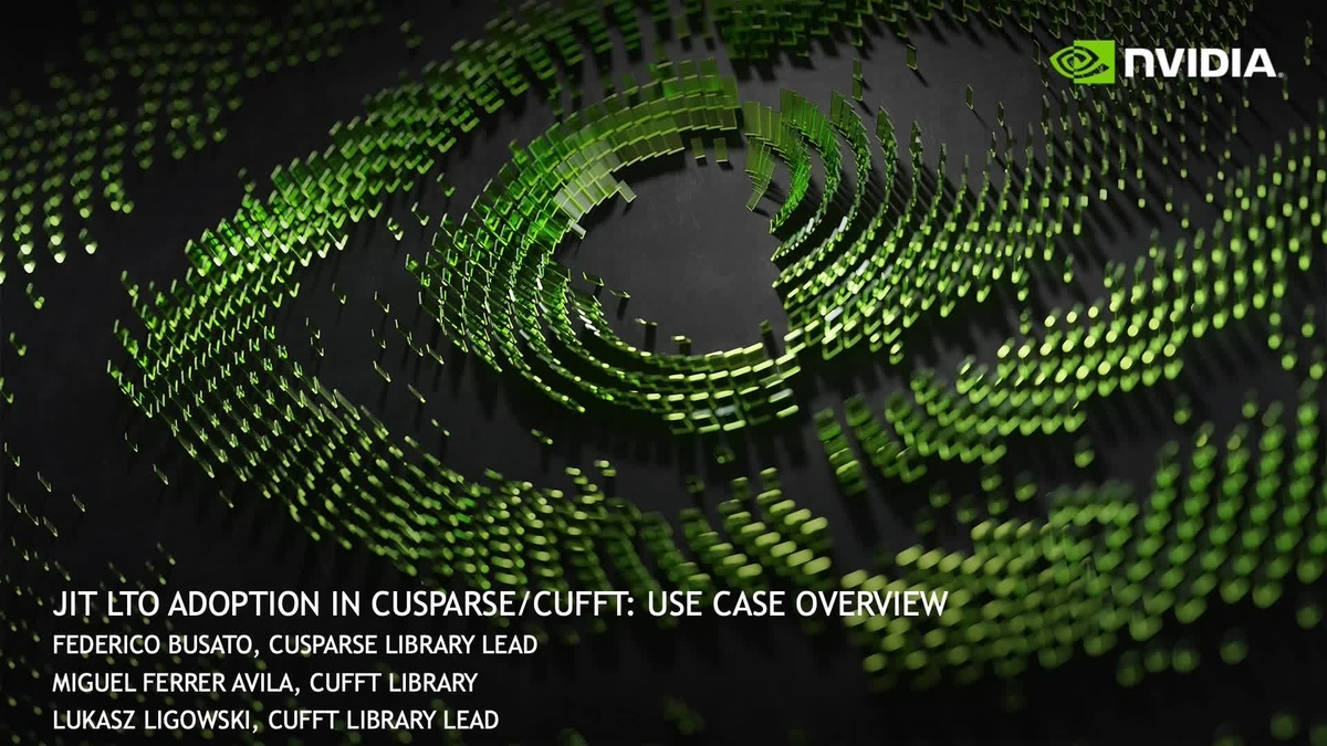 Just-In-Time Link-Time Optimization Adoption in cuSPARSE/cuFFT: Use Case Overview | GTC Digital ...