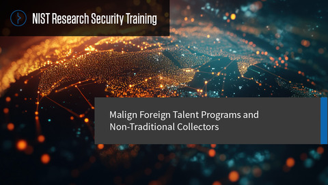 NIST Research Security Training: Malign Foreign Talent Programs and Non ...