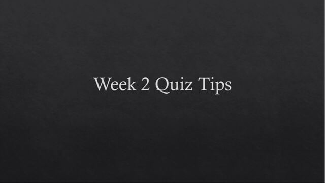 Week 2 Quiz Tips